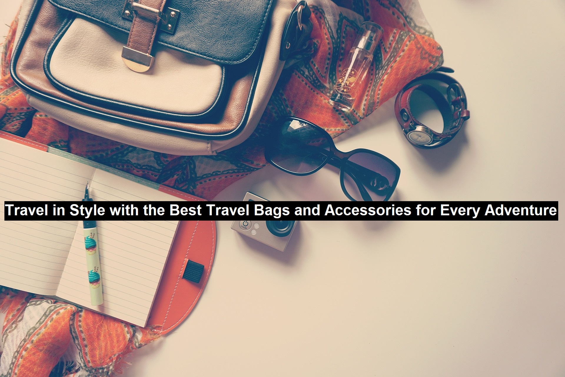 Travel in Style with the Best Travel Bags and Accessories for Every ...