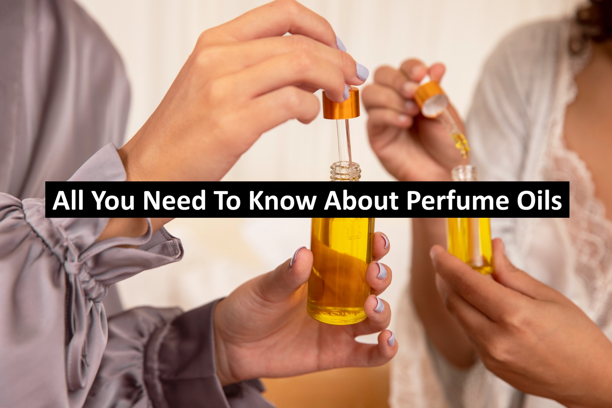 All You Need To Know About Perfume Oils | Style Fashion Guru